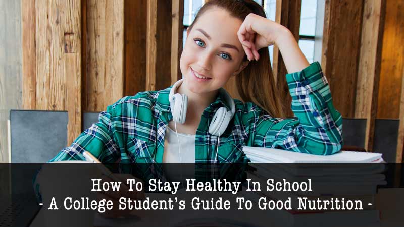 How to Stay Healthy in School: A College Student's Guide to Good Nutrition